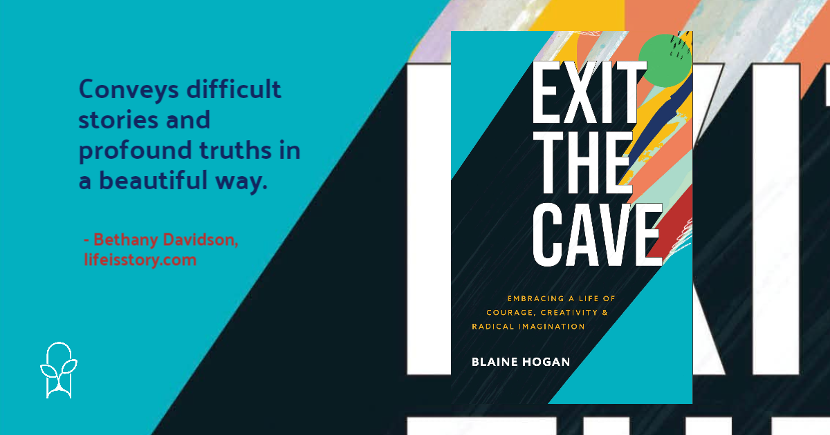 Exit the Cave: Embracing a Life of Courage, Creativity, and Radical ...