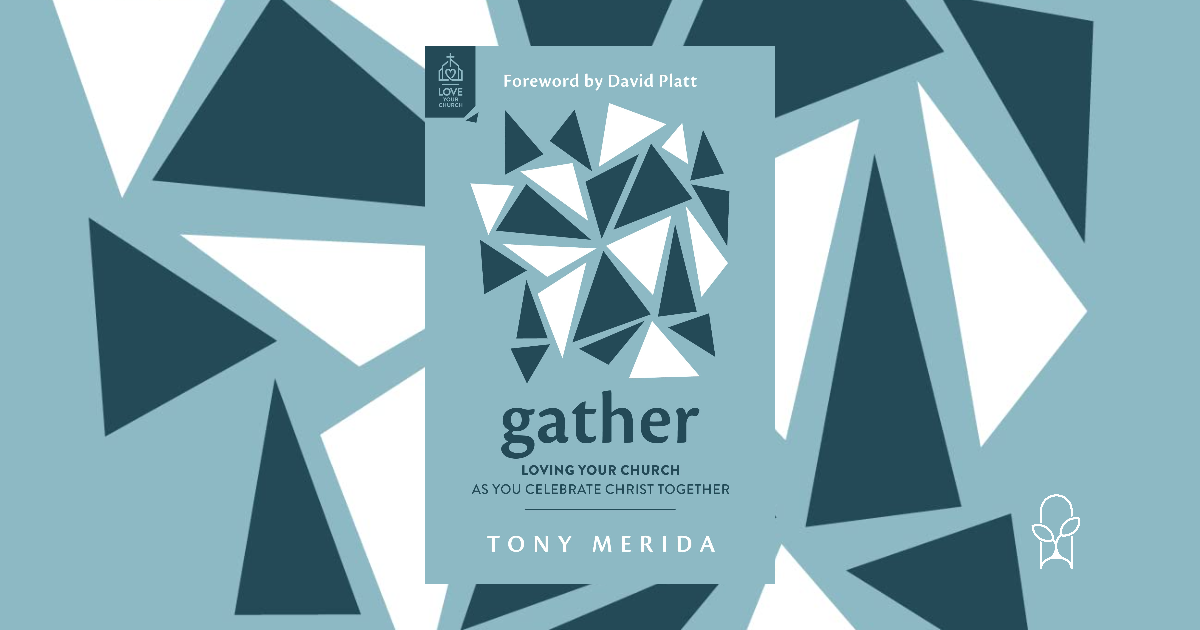 Gather: Loving Your Church as You Celebrate Christ Together – Tony ...